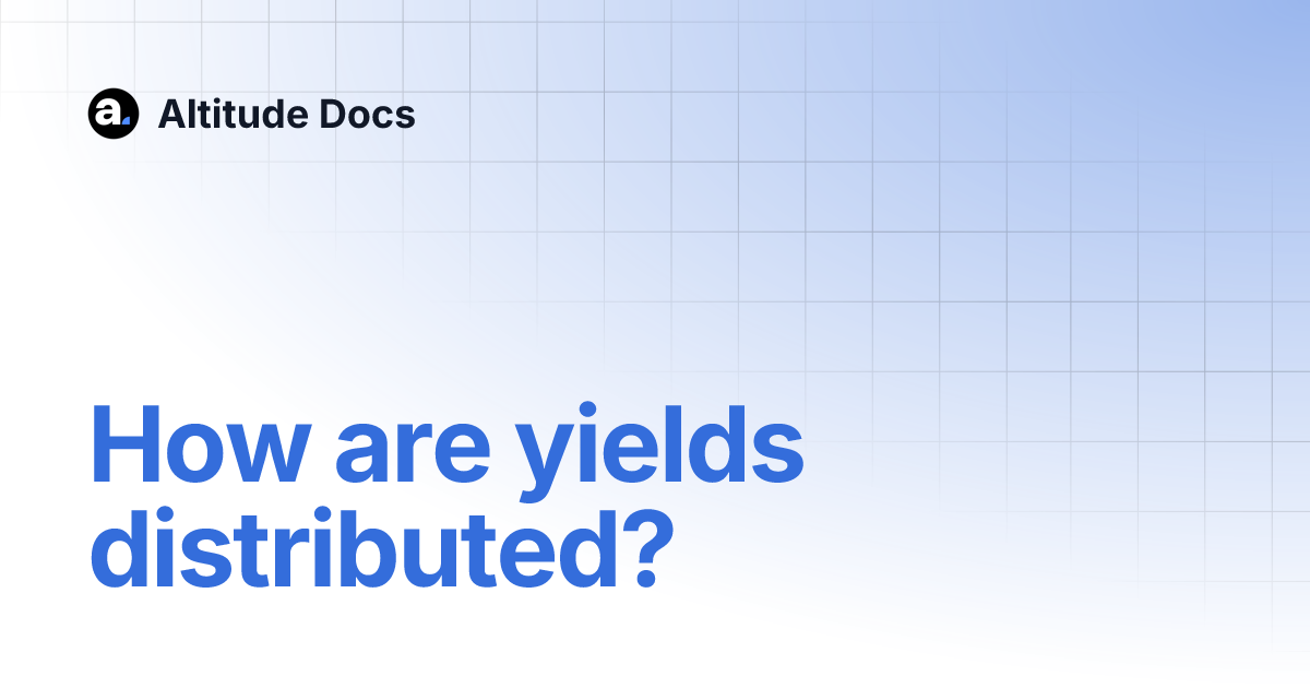 How are yields distributed? | Altitude Docs